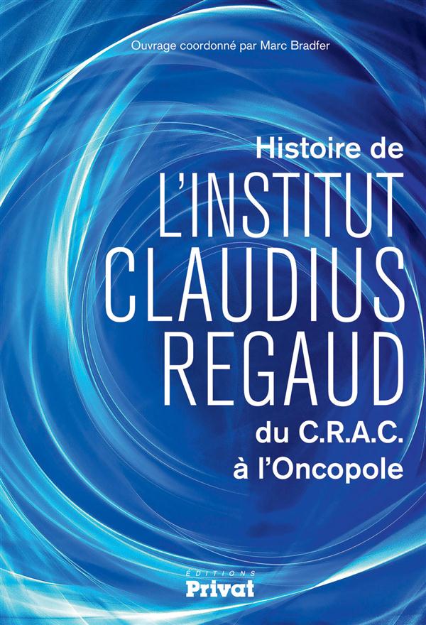 Histoire de l'institut claudius-regaud : du c.r.a.c. À l'oncopole ...
